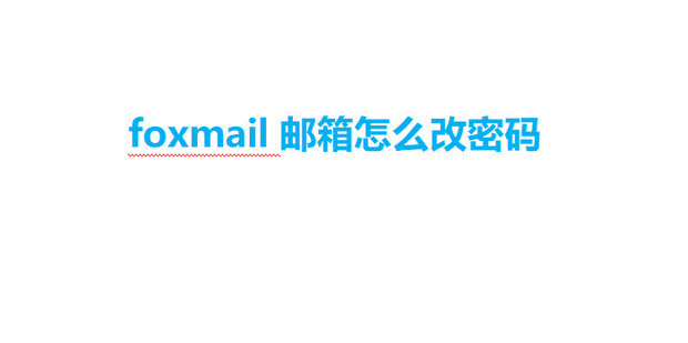 foxmail邮箱怎么改密码_360新知