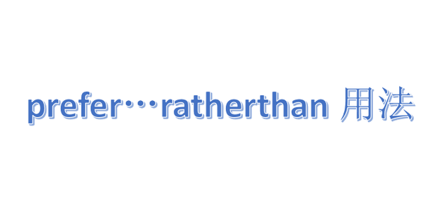 prefer…ratherthan用法_360新知