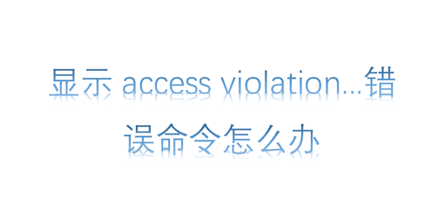 显示access violation...错误命令怎么办_360新知